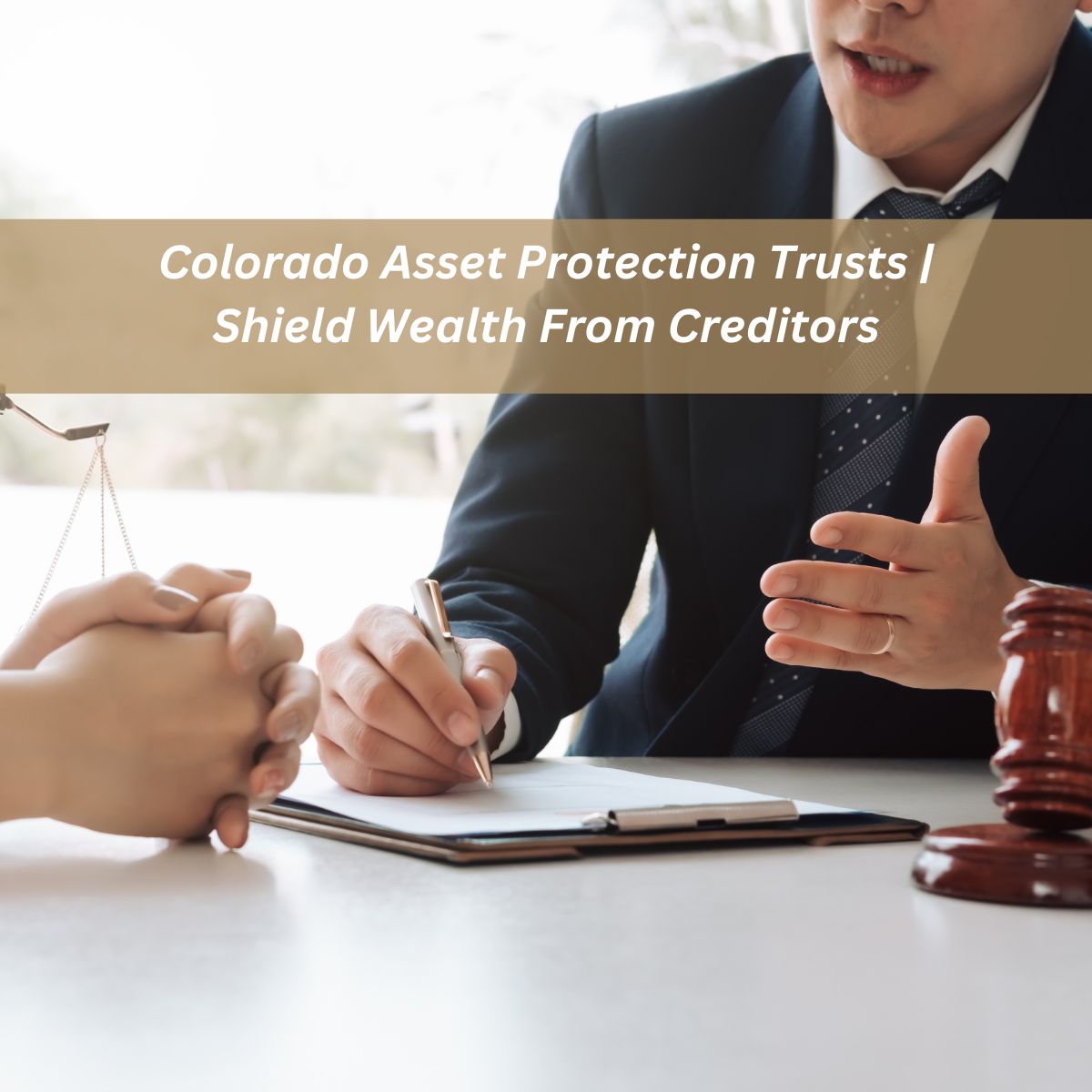 Colorado Asset Protection Trusts | Shield Wealth From Creditors