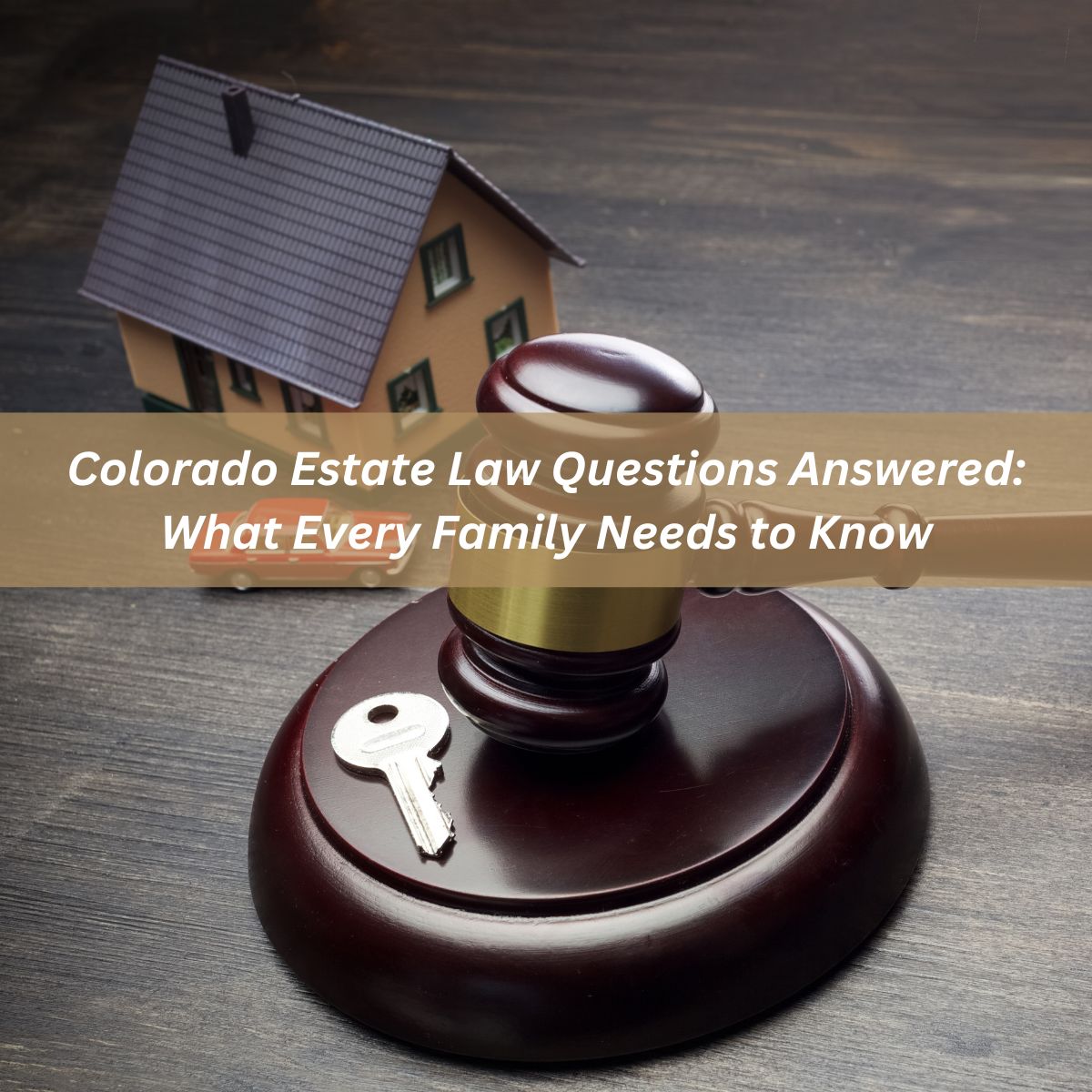 Colorado Estate Law Questions Answered: What Every Family Needs to Know